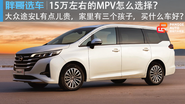 胖哥选车 15万左右的MPV怎么选？广汽传祺GM6了解一下？_凤凰网视频_凤凰网