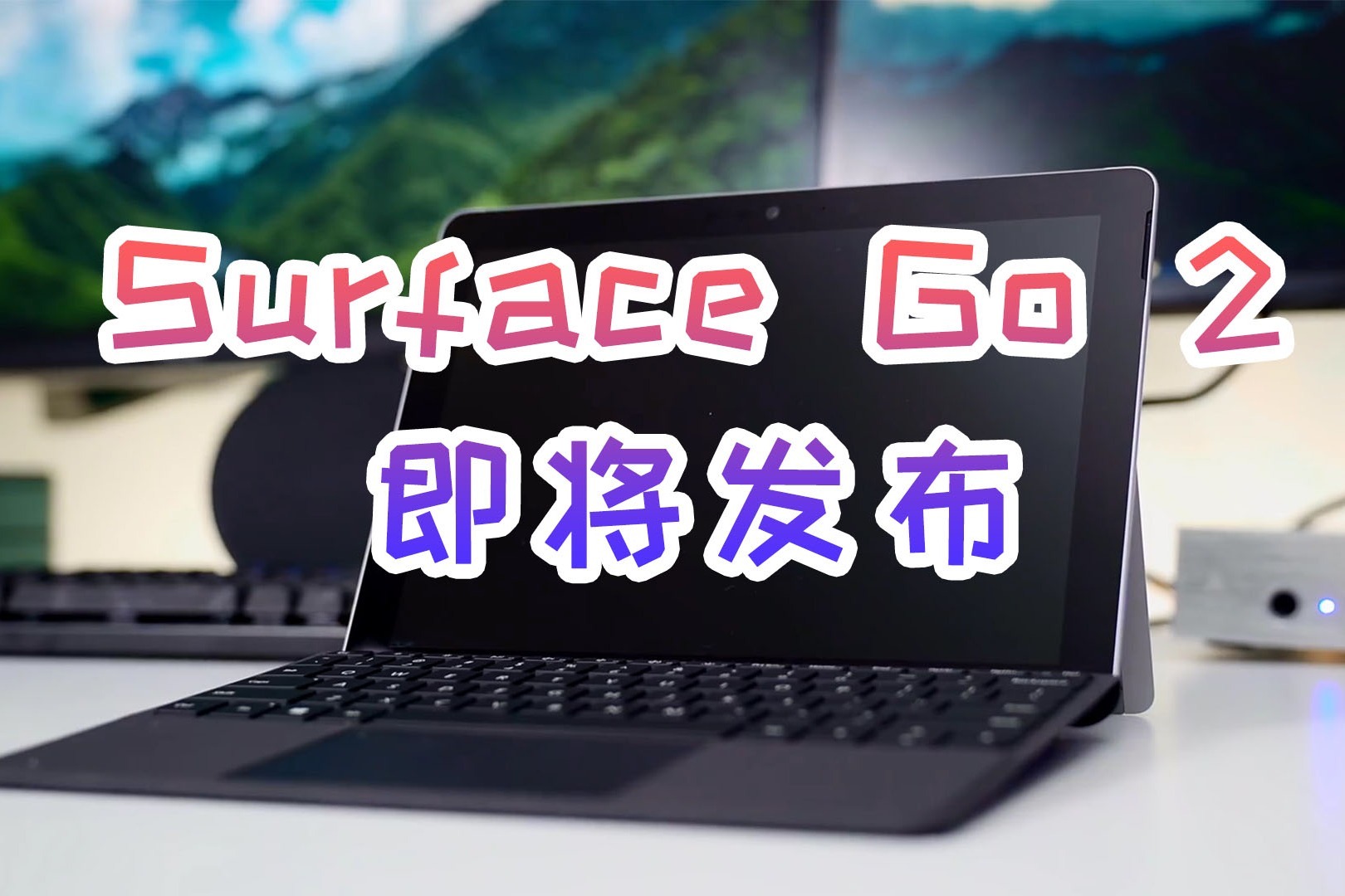 Surface Go 2即将发布，将会有两种型号_凤凰网视频_凤凰网