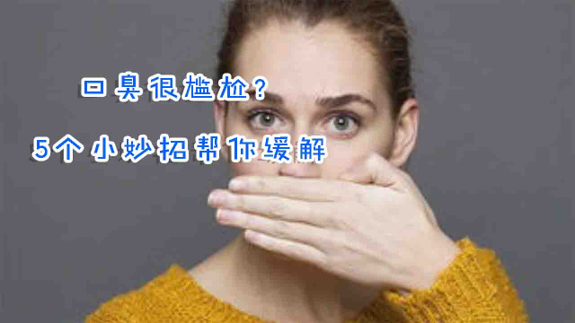 与人交际，口臭很尴尬？5个小妙招帮你缓解，不用吃口香糖了凤凰网视频凤凰网